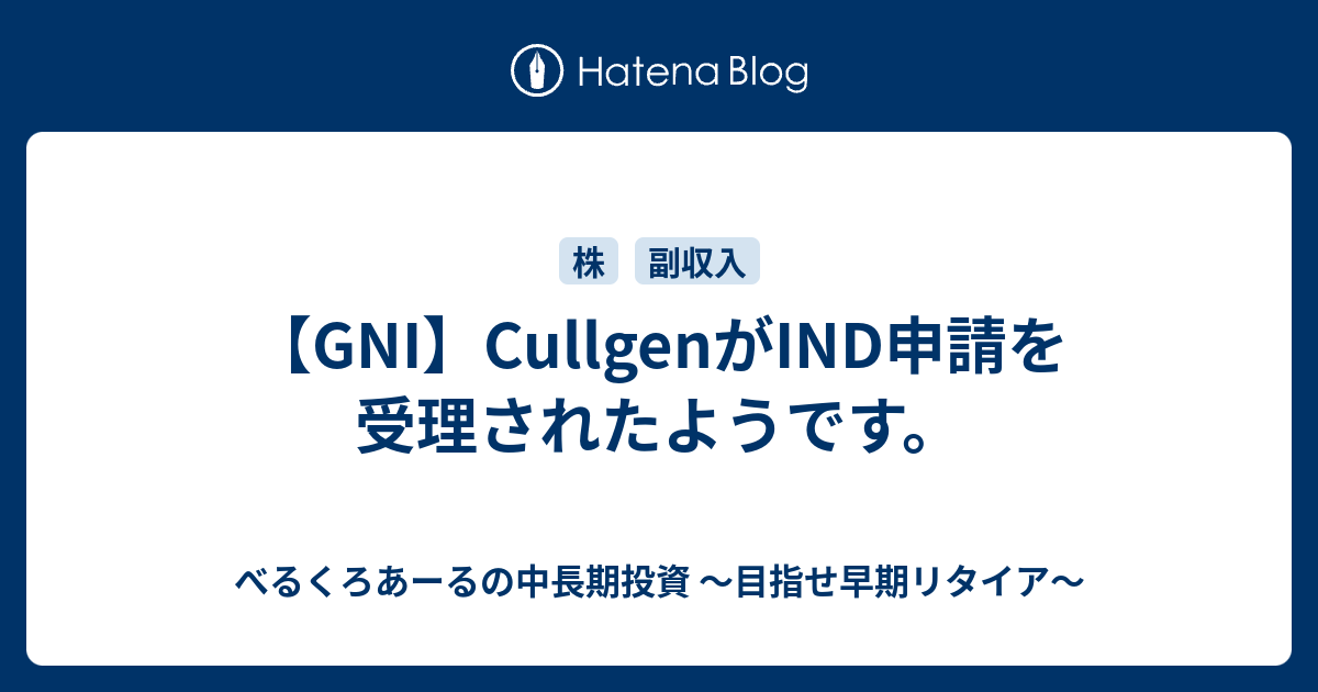 【GNI】CullgenがIND申請を受理されたようです。 - べるくろあーるの中長期投資 ～目指せ早期リタイア～
