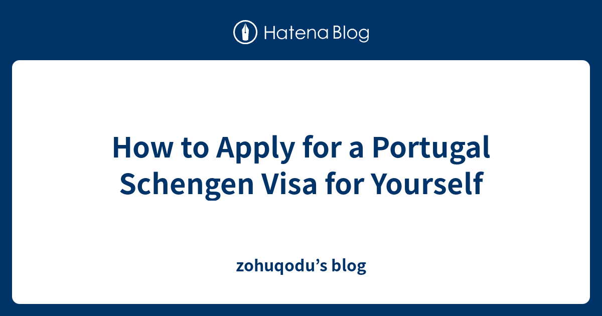 How to Apply for a Portugal Schengen Visa for Yourself - zohuqodu’s blog