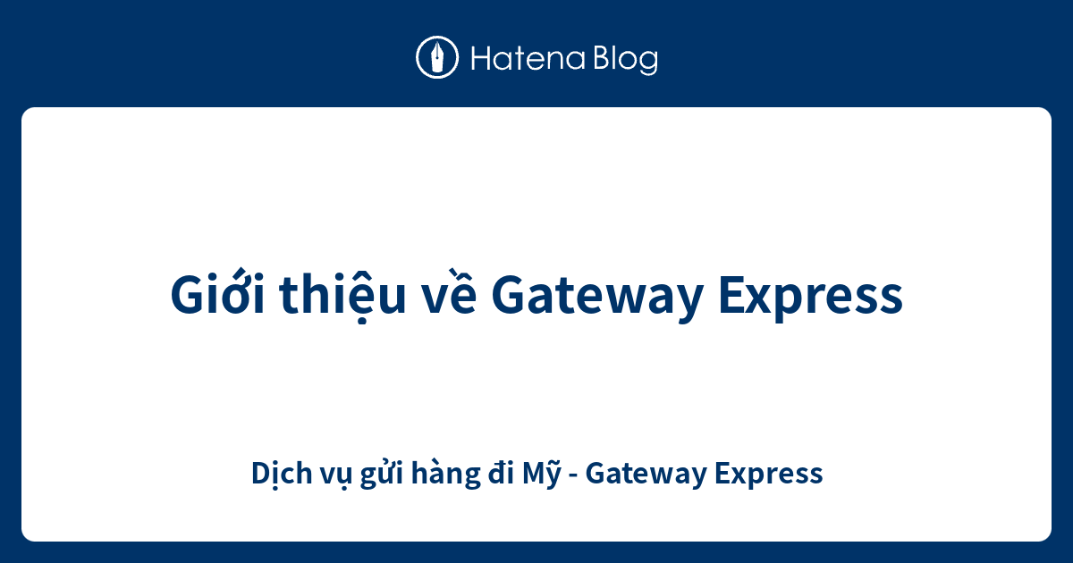 Giới thiệu về Gateway Express - Dịch vụ gửi hàng đi Mỹ - Gateway Express