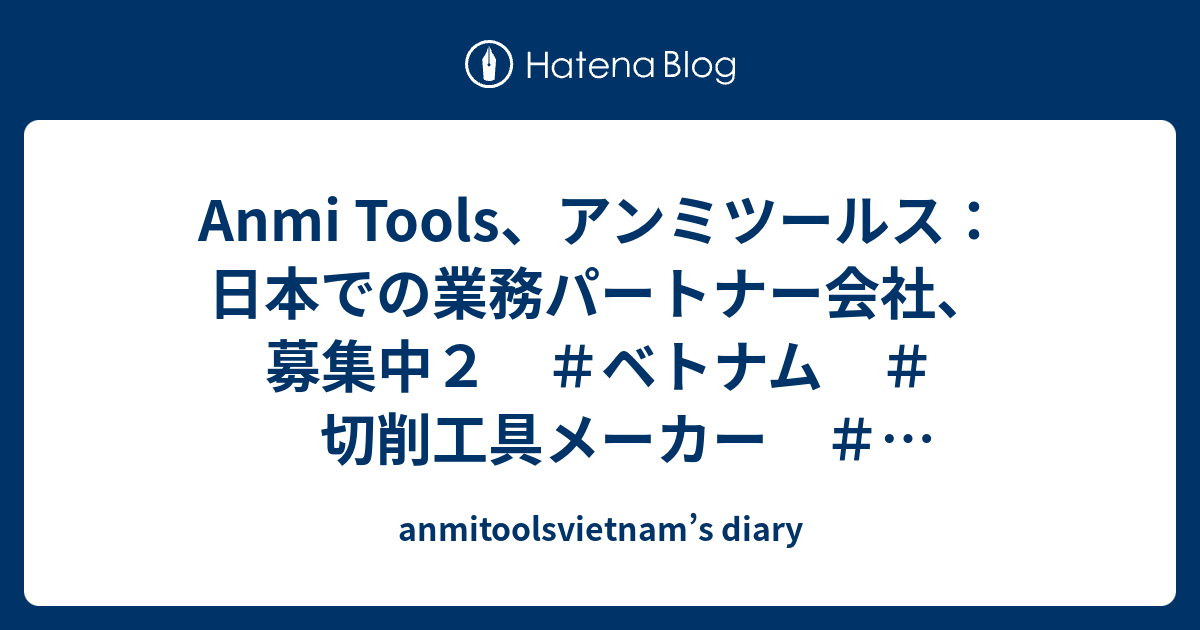Anmi Tools、アンミツールス：日本での業務パートナー会社、募集中2 ＃ベトナム ＃切削工具メーカー ＃ツールメーカー ＃ハノイ ＃アン ...