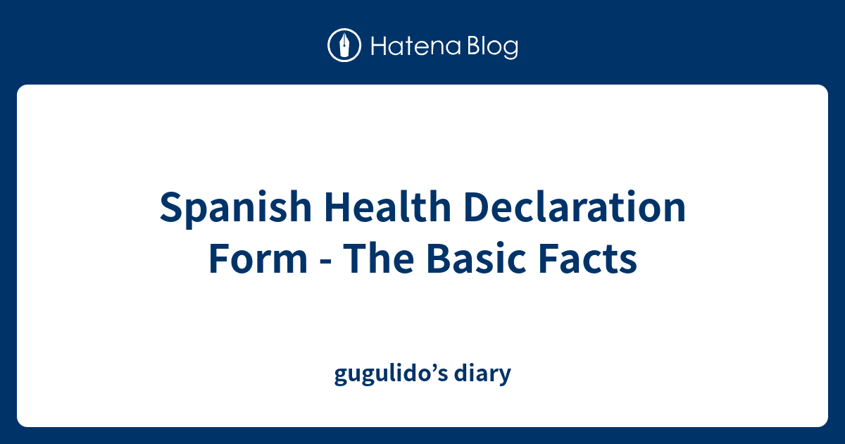 Spanish Health Declaration Form - The Basic Facts - gugulido’s diary