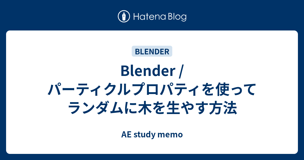 Blender / パーティクルプロパティを使ってランダムに木を生やす方法 - AE study memo