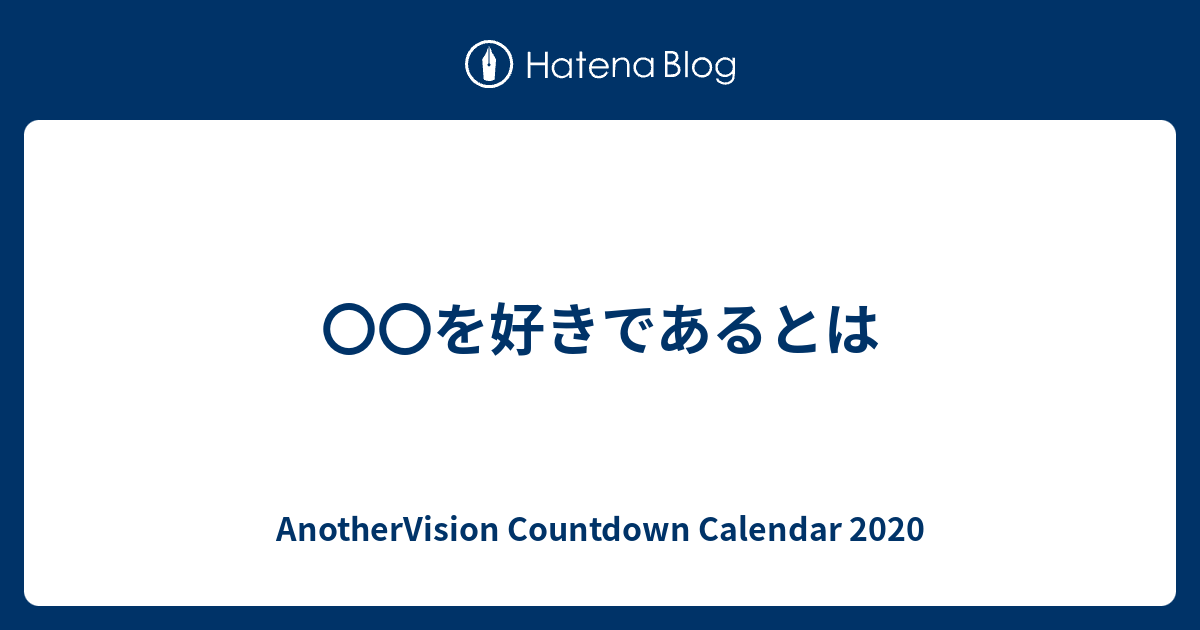 〇〇を好きであるとは - AnotherVision Countdown Calendar 2020