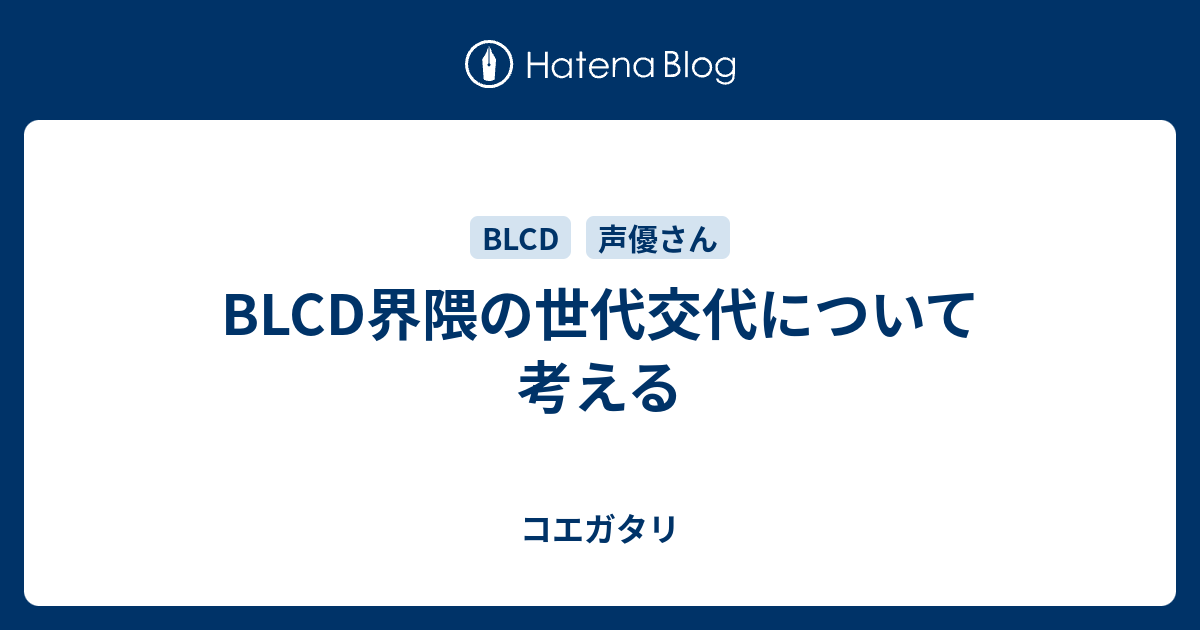 BLCD界隈の世代交代について考える - コエガタリ