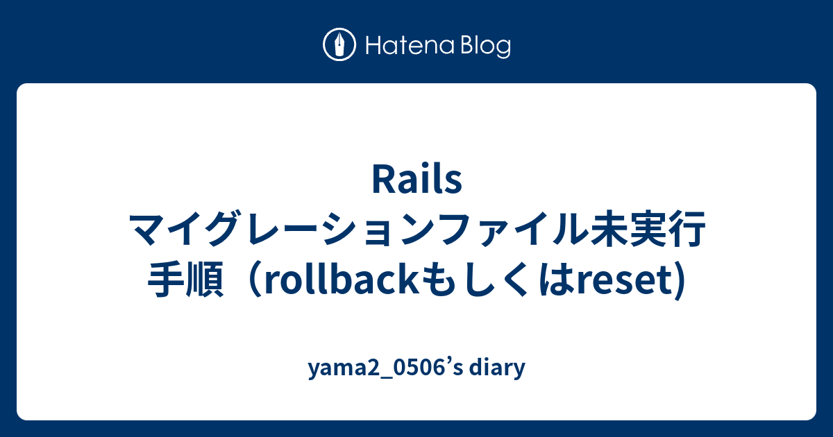 Rails マイグレーションファイル未実行手順（rollbackもしくはreset) - yama2_0506’s diary