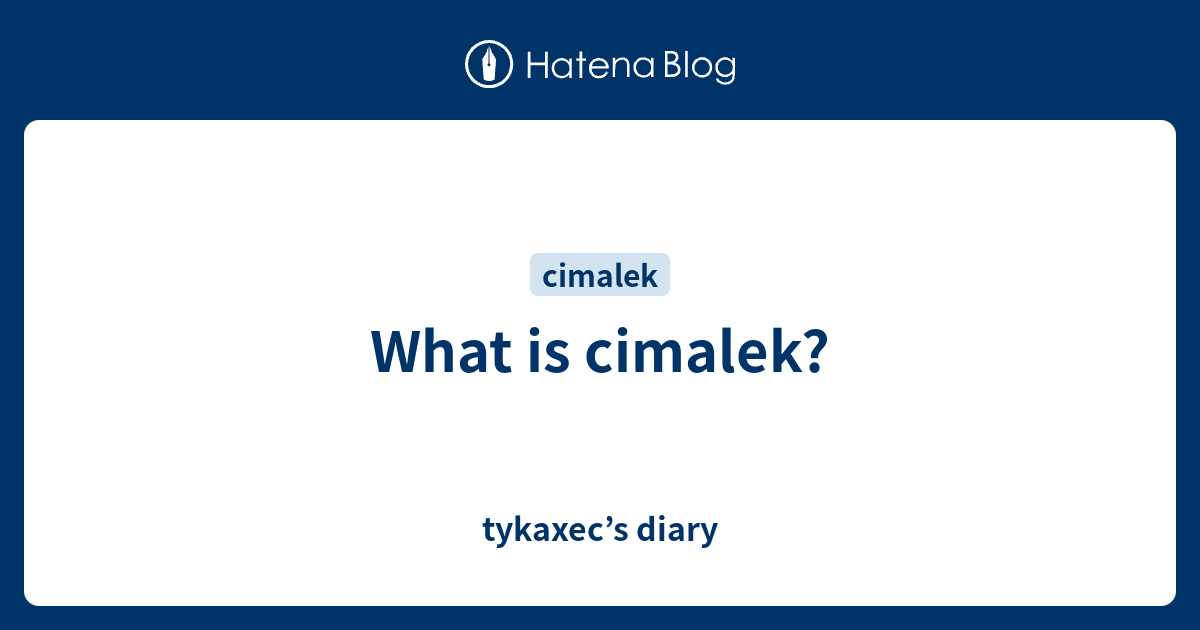 What is cimalek? - tykaxec’s diary