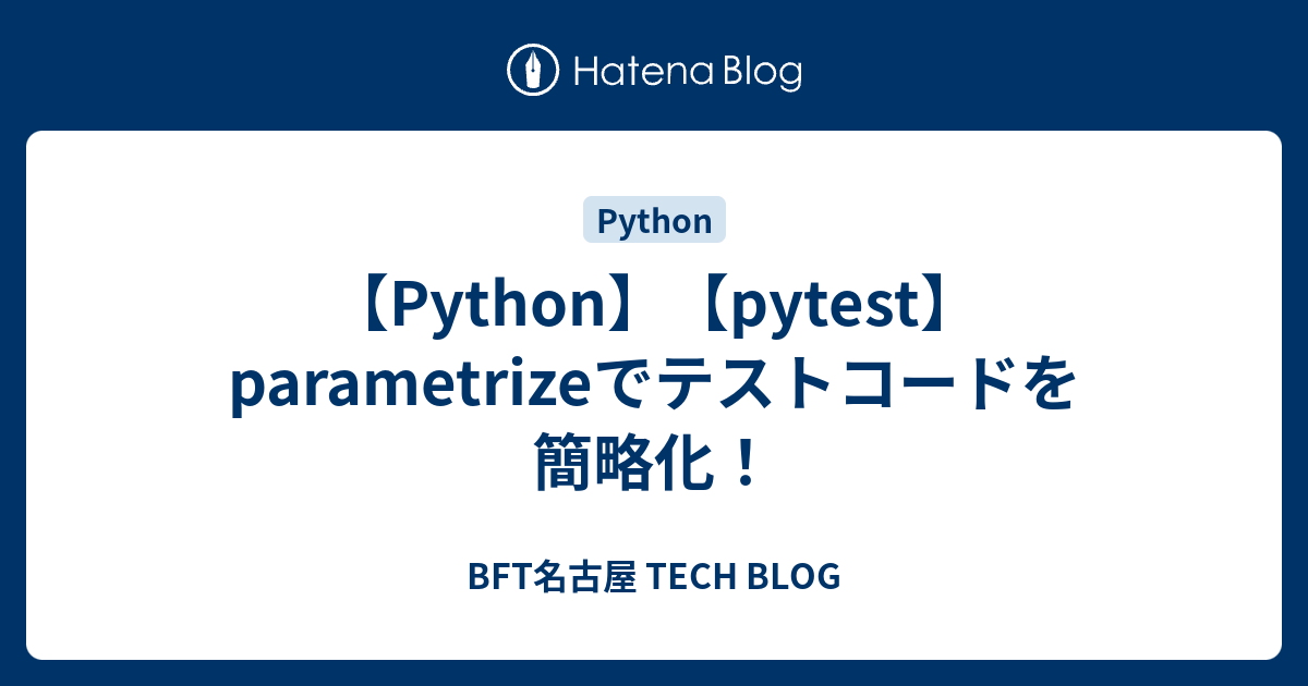 【Python】【pytest】parametrizeでテストコードを簡略化！ - BFT名古屋 TECH BLOG