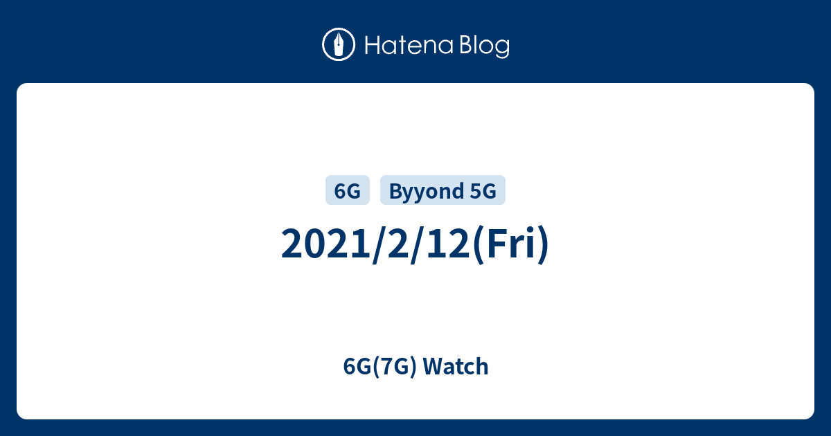 2021/2/12(Fri) - 6G(7G) Watch