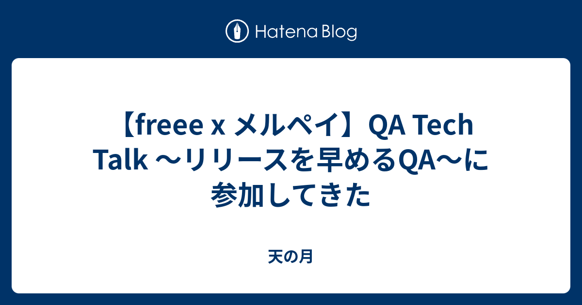 【freee x メルペイ】QA Tech Talk 〜リリースを早めるQA〜に参加してきた - 天の月