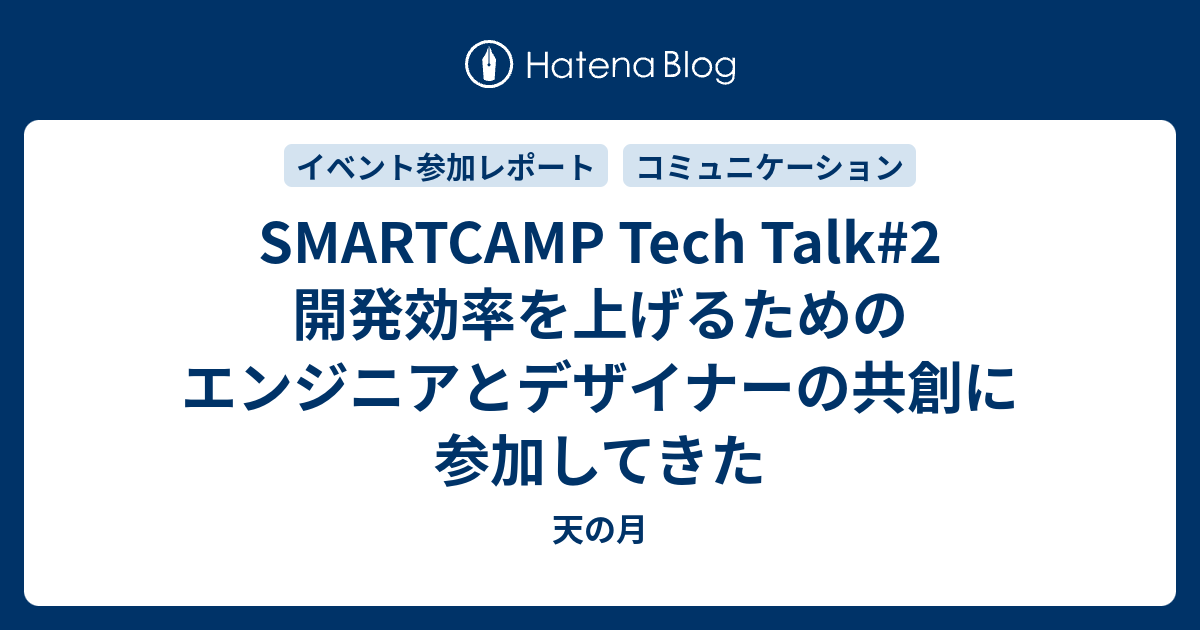 SMARTCAMP Tech Talk#2 開発効率を上げるためのエンジニアとデザイナーの共創に参加してきた - 天の月
