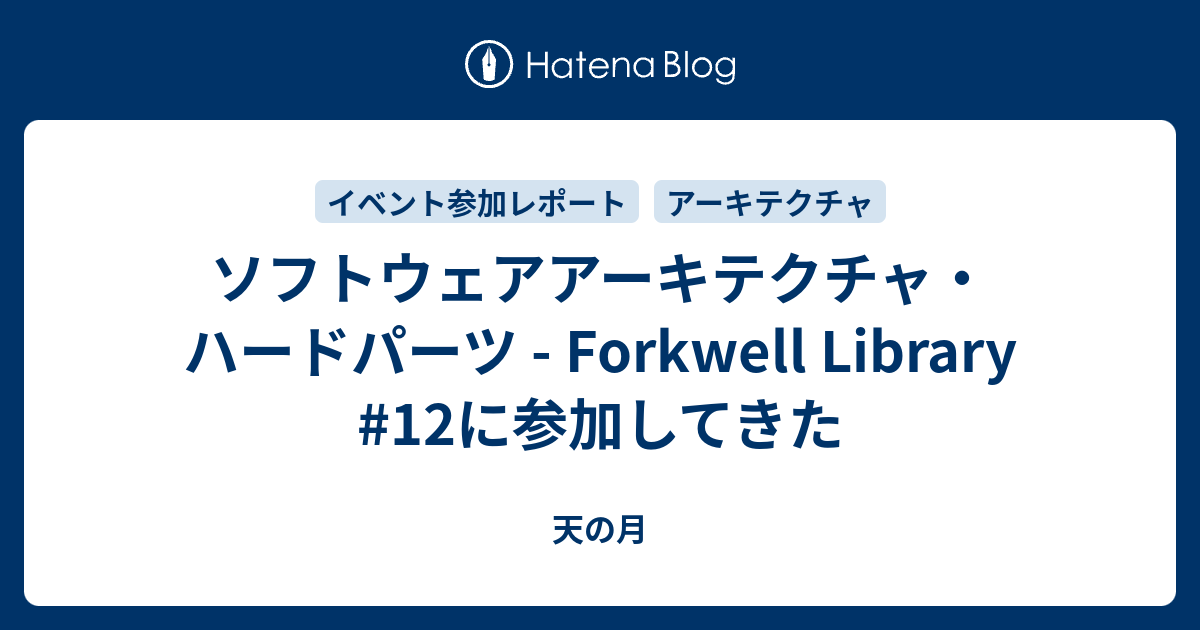 ソフトウェアアーキテクチャ・ハードパーツ - Forkwell Library #12に参加してきた - 天の月