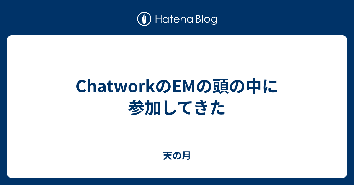 ChatworkのEMの頭の中に参加してきた - 天の月