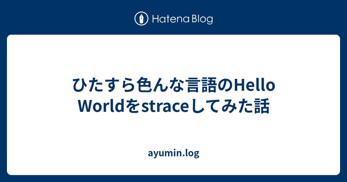 ひたすら色んな言語のHello Worldをstraceしてみた話 - ayumin.log