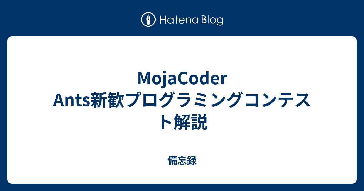 MojaCoder Ants新歓プログラミングコンテスト解説 - 備忘録
