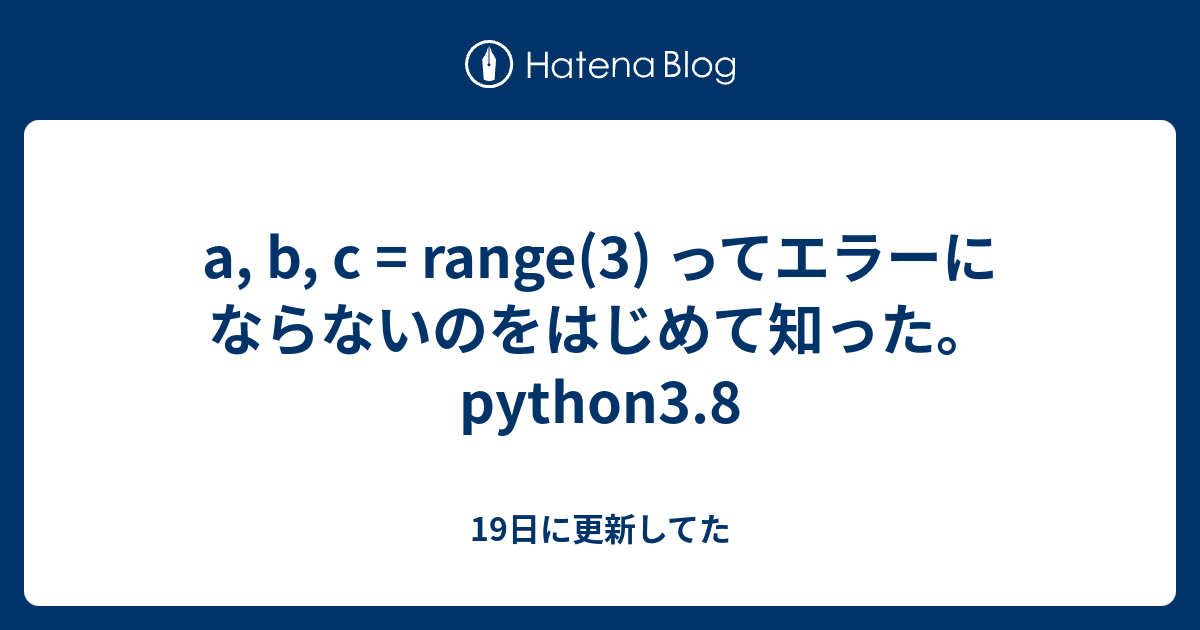a, b, c = range(3) ってエラーにならないのをはじめて知った。python3.8 - 19日に更新してた