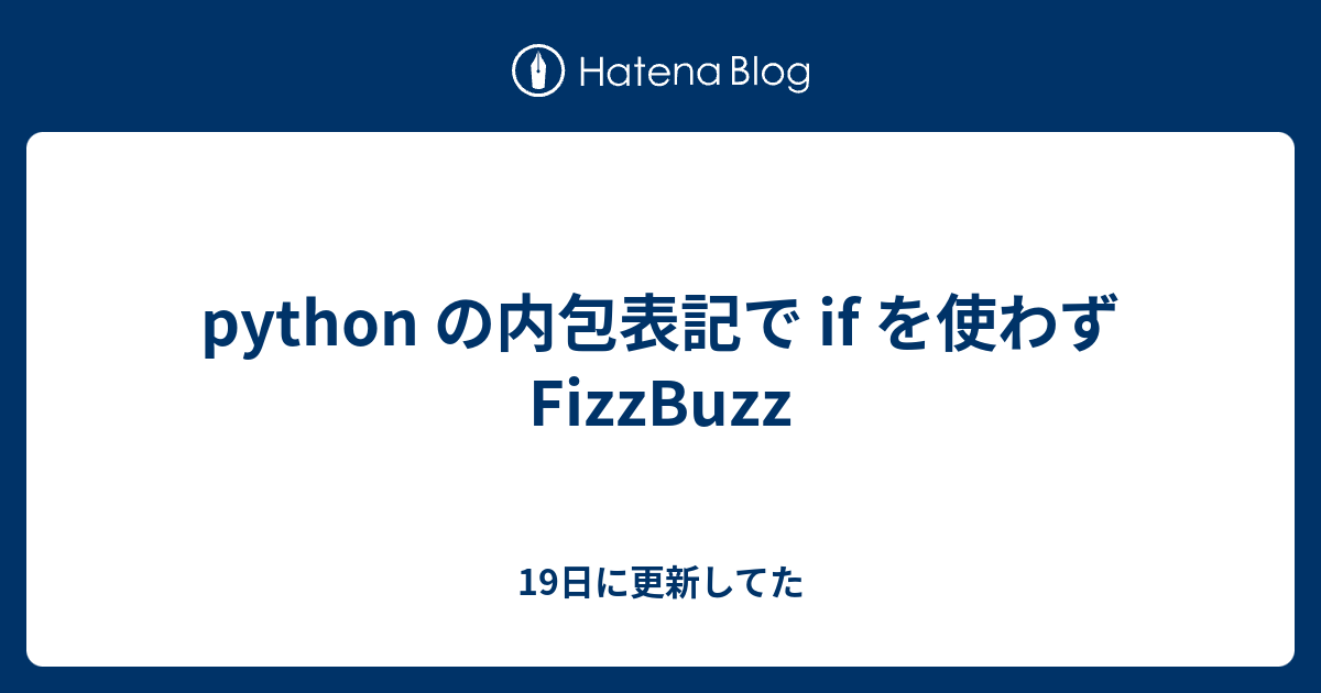 python の内包表記で if を使わず FizzBuzz - 19日に更新してた