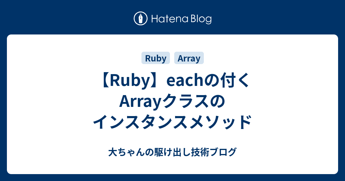 【Ruby】eachの付くArrayクラスのインスタンスメソッド - 大ちゃんの駆け出し技術ブログ