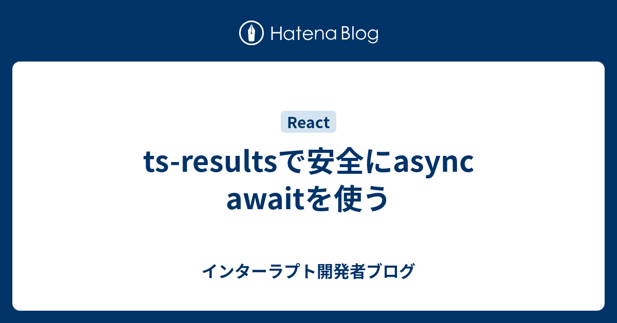 ts-resultsで安全にasync awaitを使う - インターラプト開発者ブログ