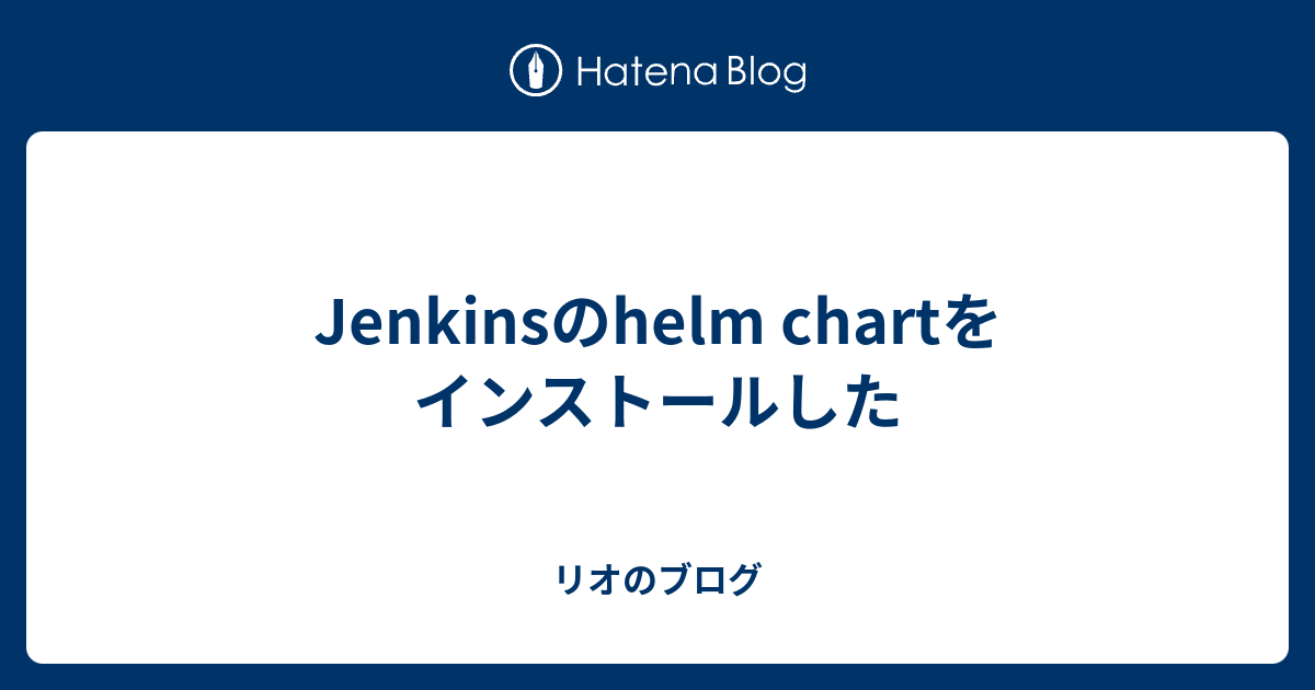 Jenkinsのhelm chartをインストールした - リオのブログ