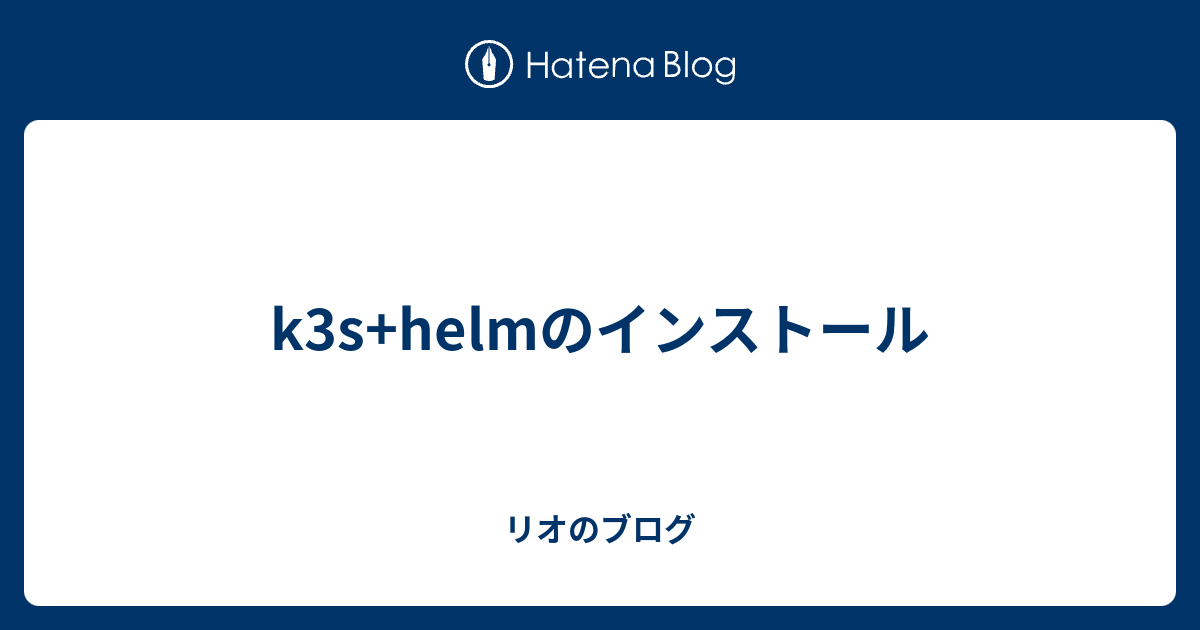 k3s+helmのインストール - リオのブログ