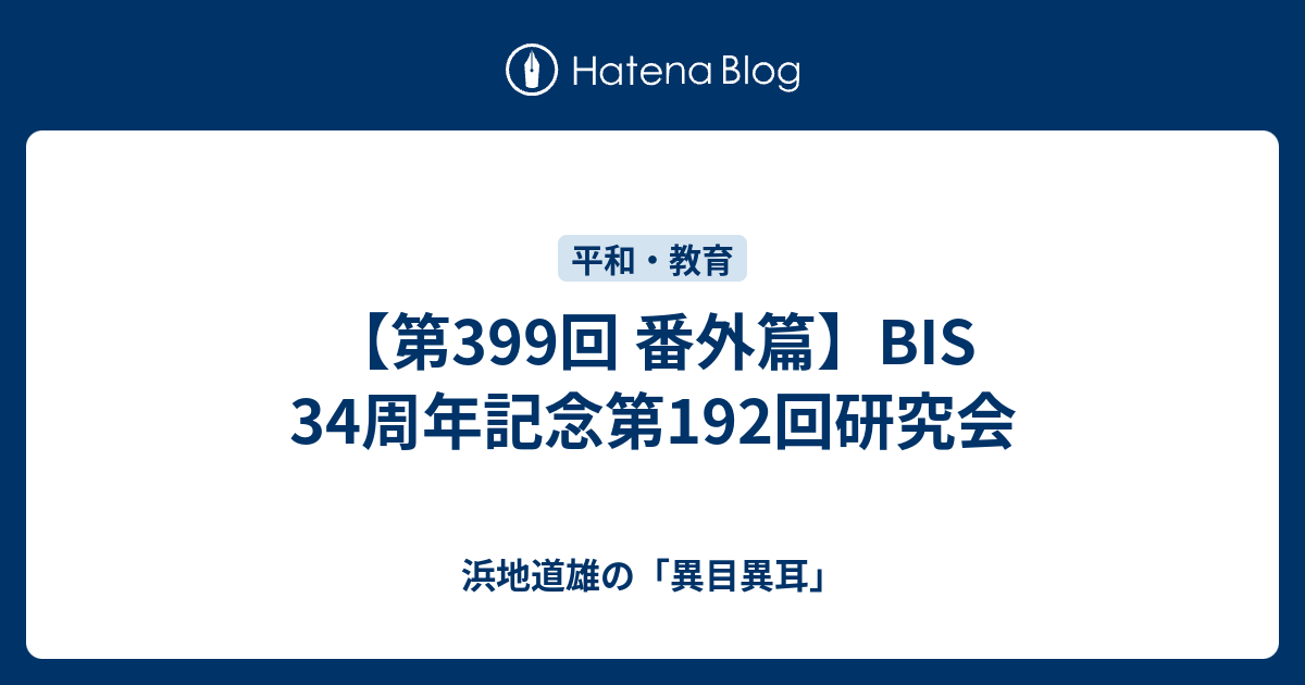 【第399回 番外篇】BIS 34周年記念第192回研究会 - 浜地道雄の「異目異耳」
