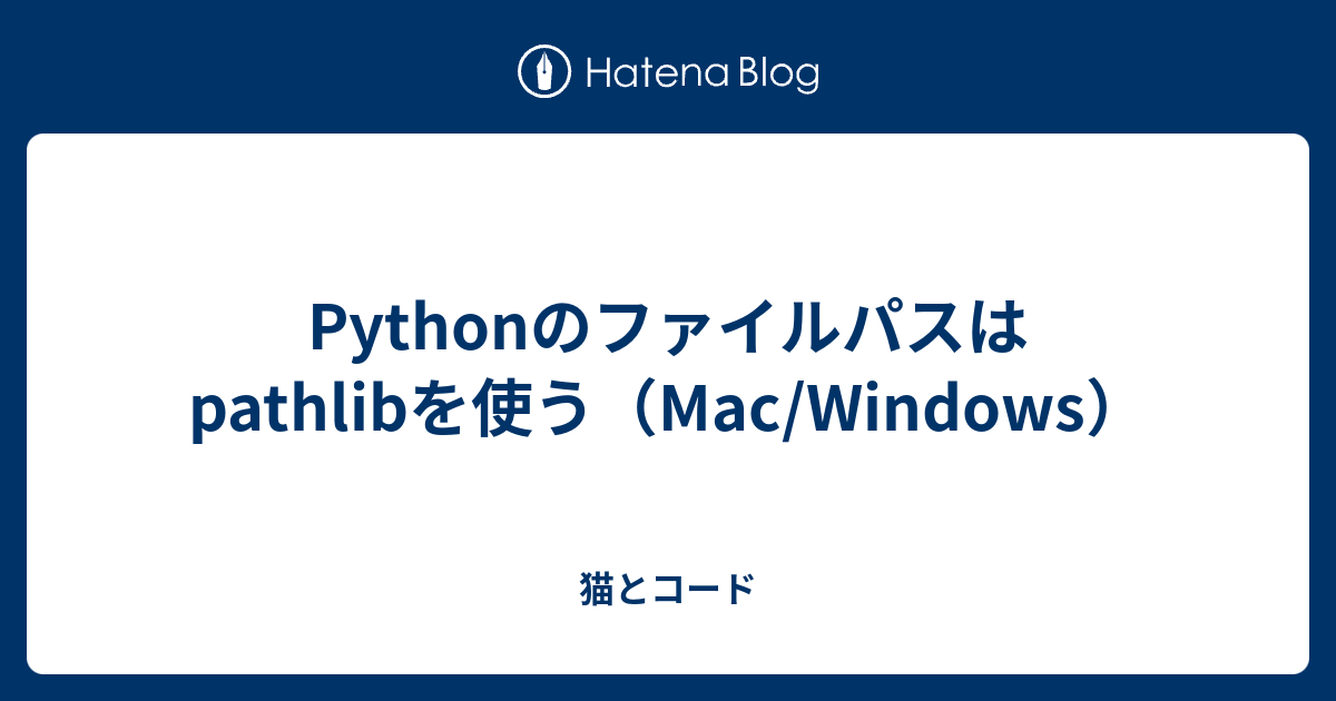 Pythonのファイルパスはpathlibを使う（Mac/Windows） - 猫とコード