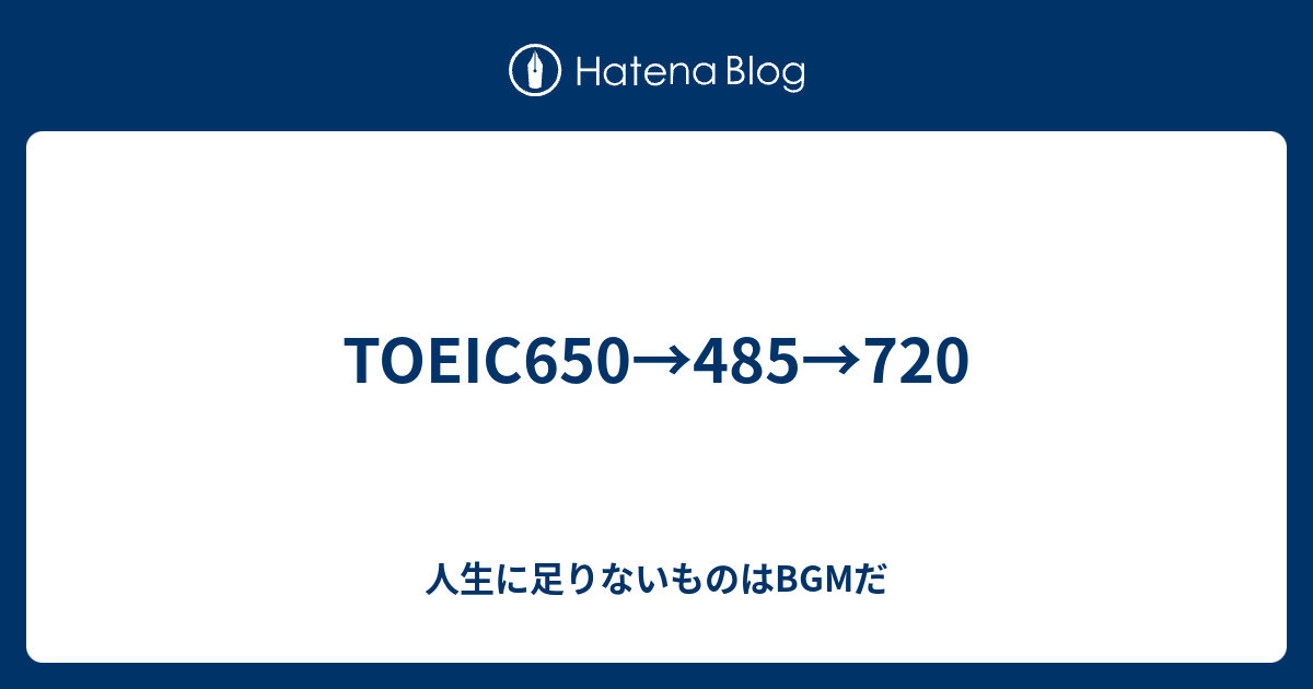 TOEIC650→485→720 - 人生に足りないものはBGMだ