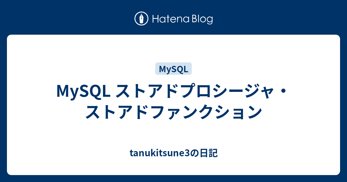MySQL ストアドプロシージャ・ストアドファンクション - tanukitsune3の日記
