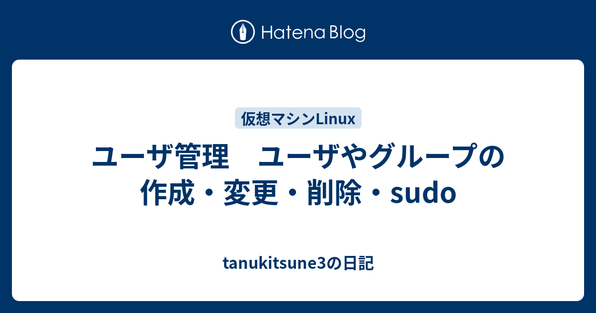 ユーザ管理 ユーザやグループの作成・変更・削除・sudo - tanukitsune3の日記