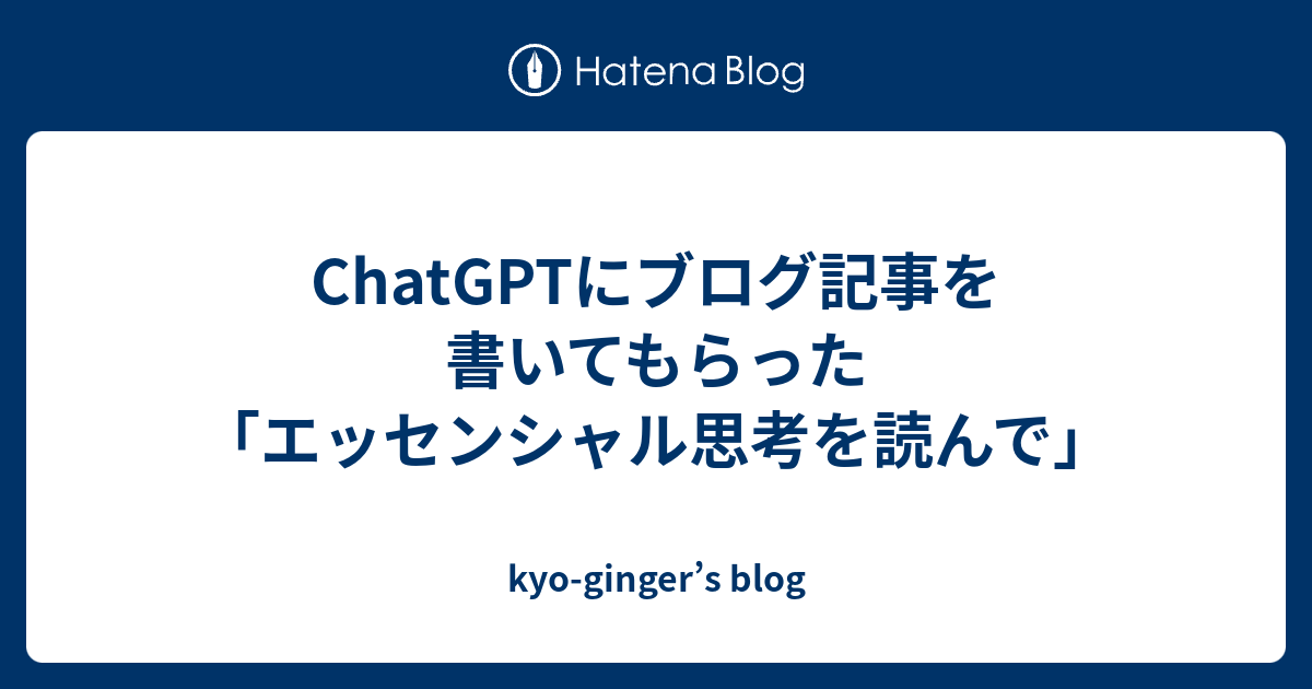 ChatGPTにブログ記事を書いてもらった「エッセンシャル思考を読んで」 - kyo-ginger’s blog