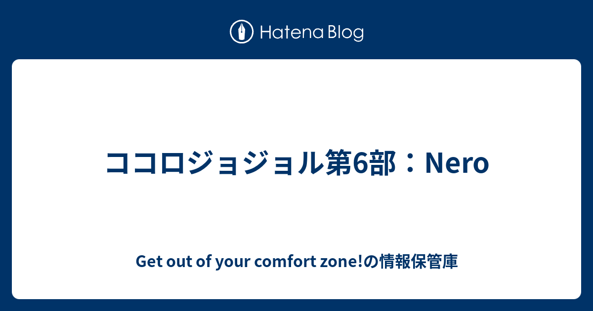 ココロジョジョル第6部：Nero - Get out of your comfort zone!の情報保管庫