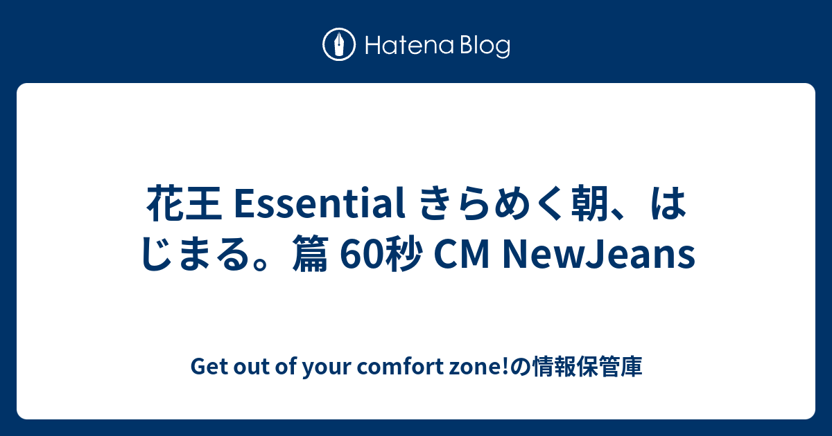 花王 Essential きらめく朝、はじまる。篇 60秒 CM NewJeans - Get out of your comfort zone!の情報保管庫