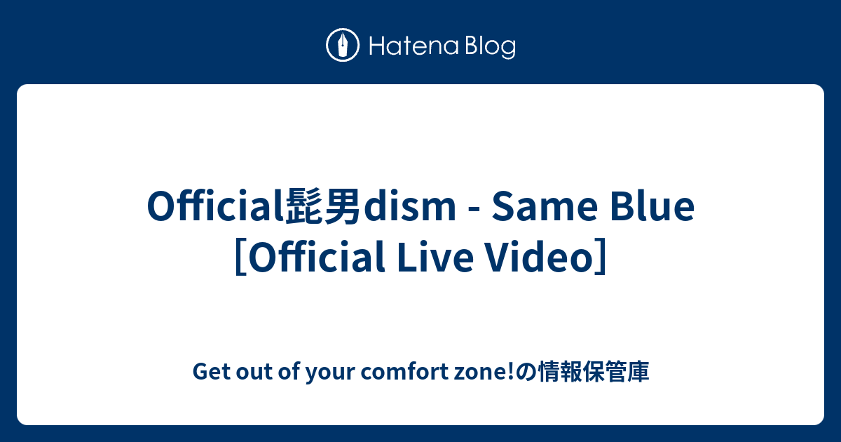 Official髭男dism - Same Blue[Official Live Video] - Get out of your comfort zone!の情報保管庫