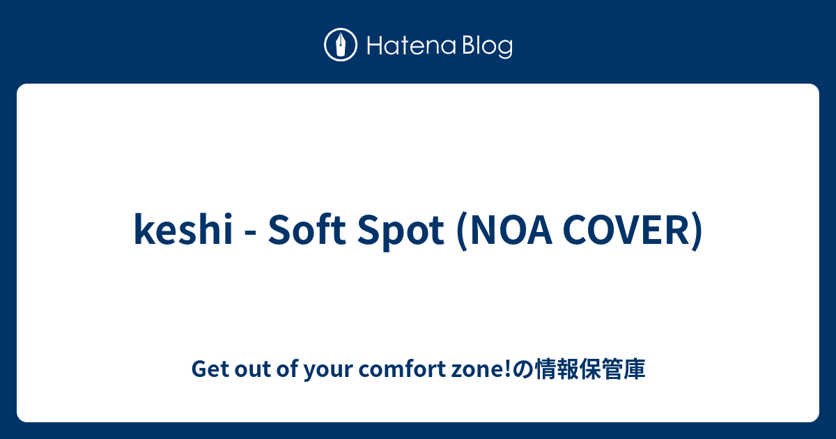 keshi - Soft Spot (NOA COVER) - Get out of your comfort zone!の情報保管庫