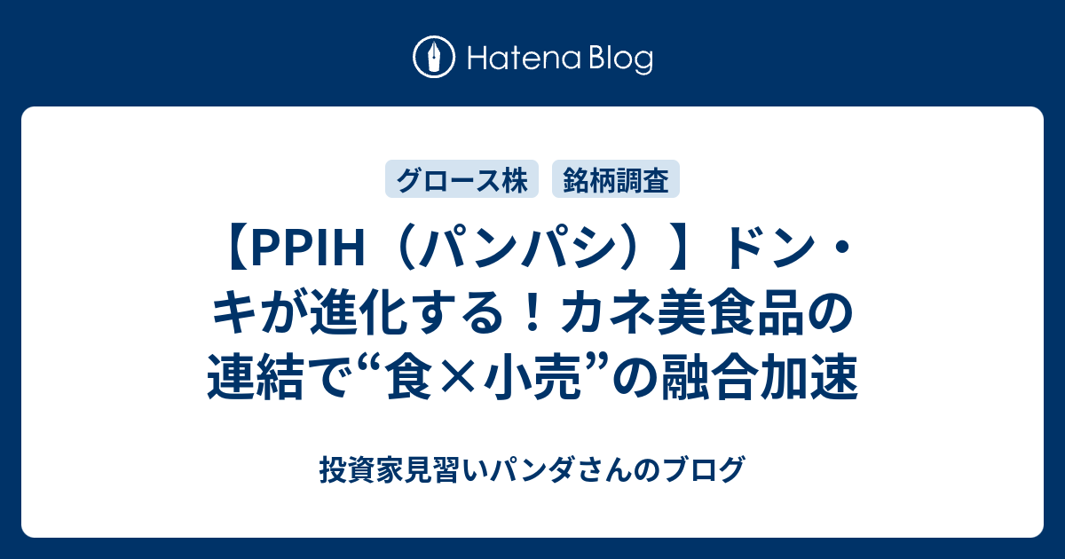 【PPIH（パンパシ）】ドン・キが進化する！カネ美食品の連結で“食×小売”の融合加速 - 投資家見習いパンダさんのブログ