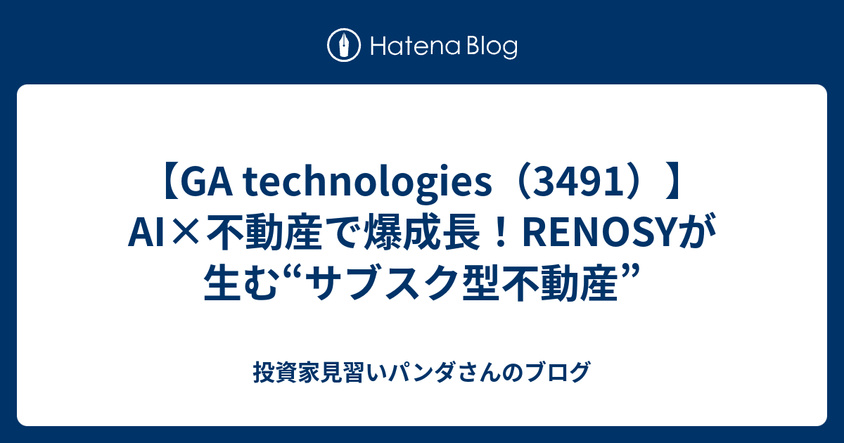 【GA technologies（3491）】AI×不動産で爆成長！RENOSYが生む“サブスク型不動産” - 投資家見習いパンダさんのブログ