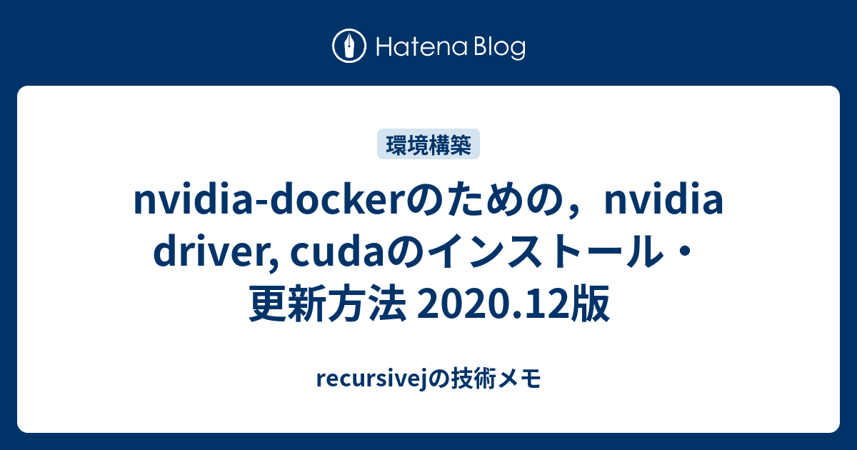 nvidia-dockerのための，nvidia driver, cudaのインストール・更新方法 2020.12版 - recursivejの技術メモ