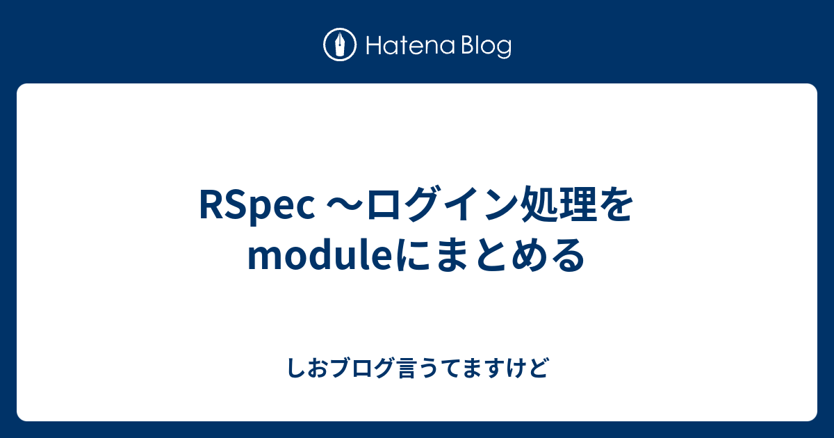 RSpec 〜ログイン処理をmoduleにまとめる - しおブログ言うてますけど