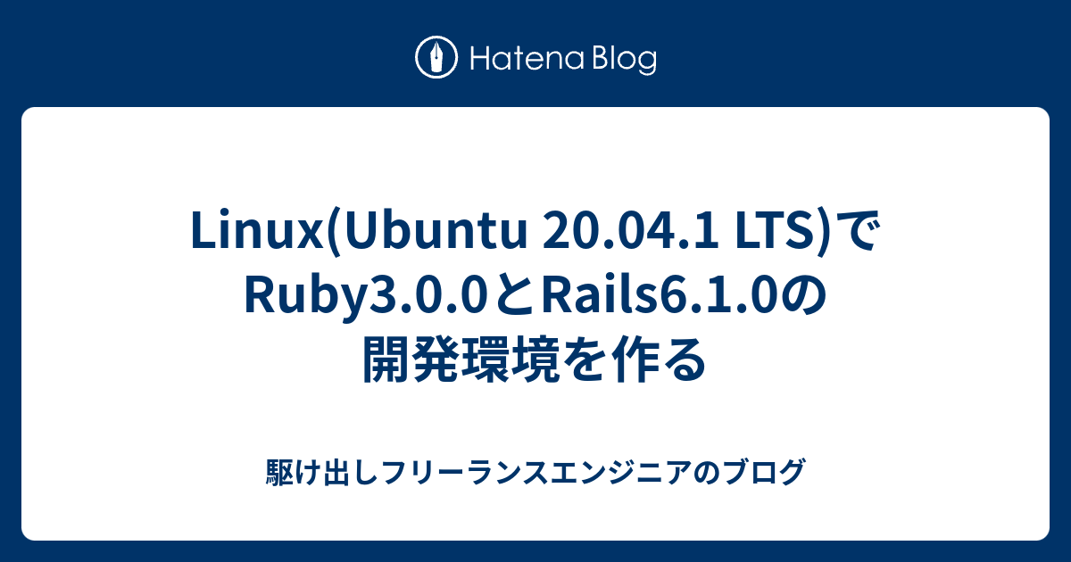 Linux(Ubuntu 20.04.1 LTS)でRuby3.0.0とRails6.1.0の開発環境を作る - 駆け出しフリーランスエンジニアのブログ