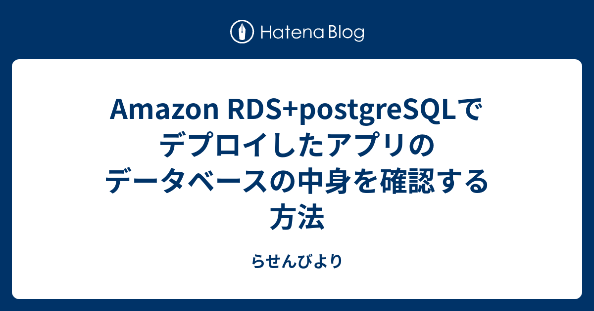 Amazon RDS+postgreSQLでデプロイしたアプリのデータベースの中身を確認する方法 - らせんびより