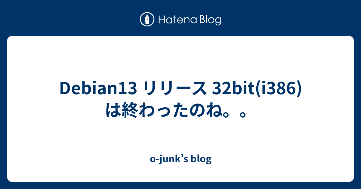Debian13 リリース 32bit(i386)は終わったのね。。 - o-junk’s blog
