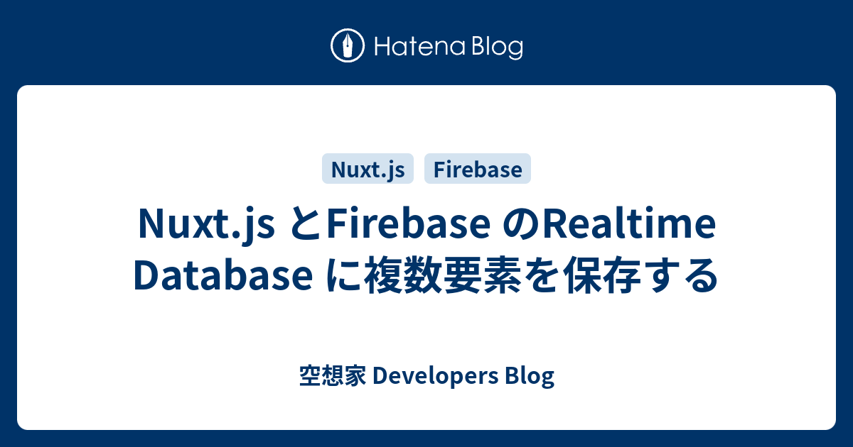 Nuxt.js とFirebase のRealtime Database に複数要素を保存する - 空想家 Developers Blog