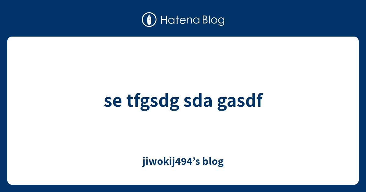 se tfgsdg sda gasdf - jiwokij494’s blog