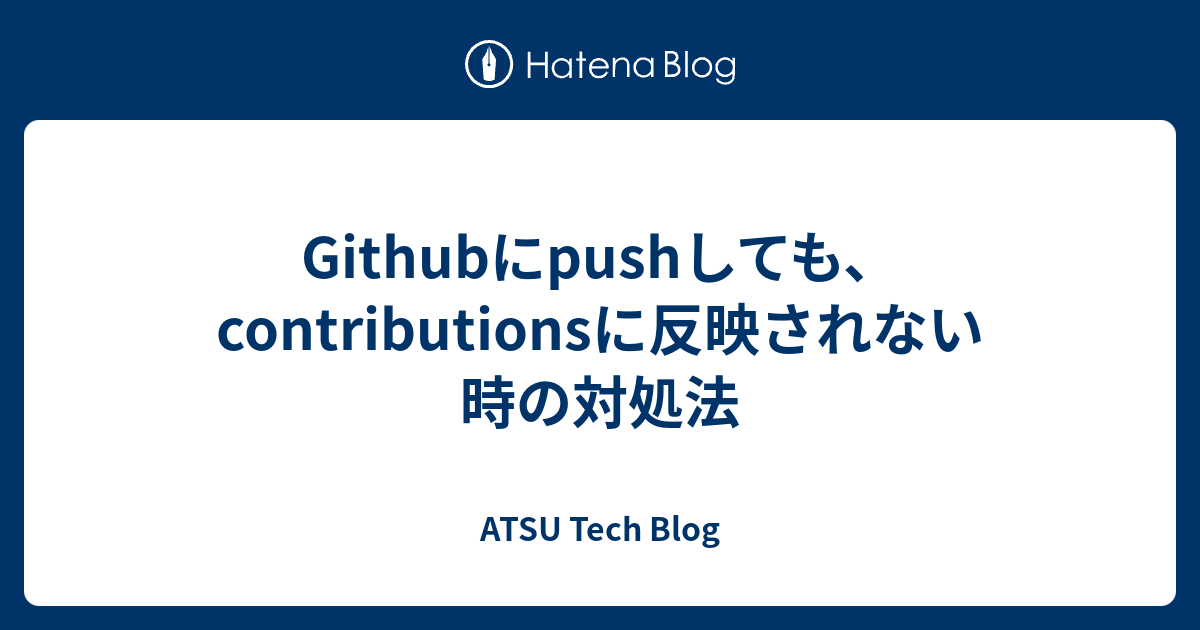 Githubにpushしても、contributionsに反映されない時の対処法 - ATSU Tech Blog