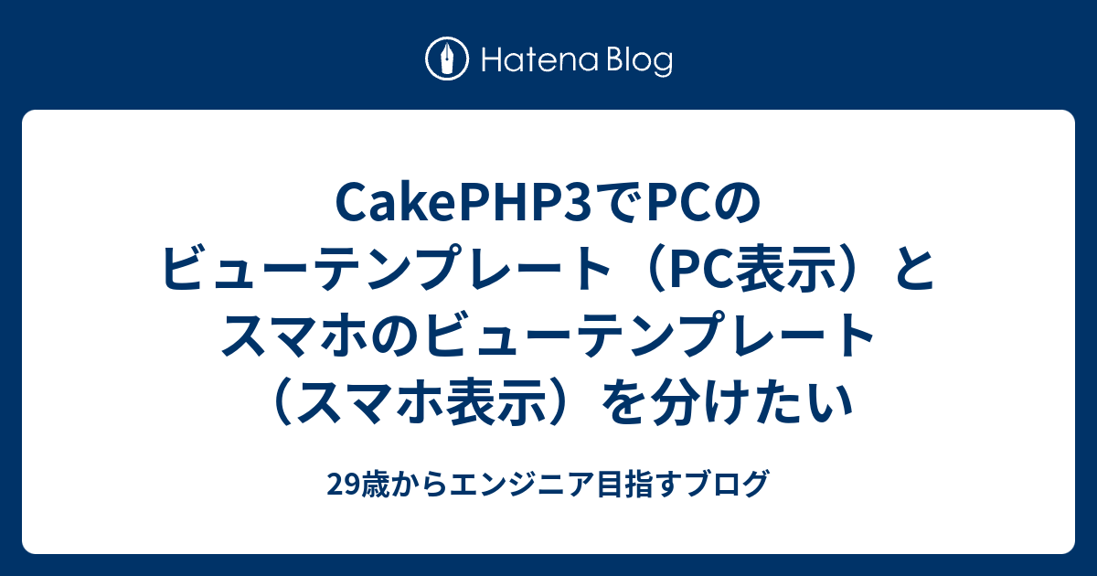CakePHP3でPCのビューテンプレート（PC表示）とスマホのビューテンプレート（スマホ表示）を分けたい - 29歳からエンジニア目指すブログ