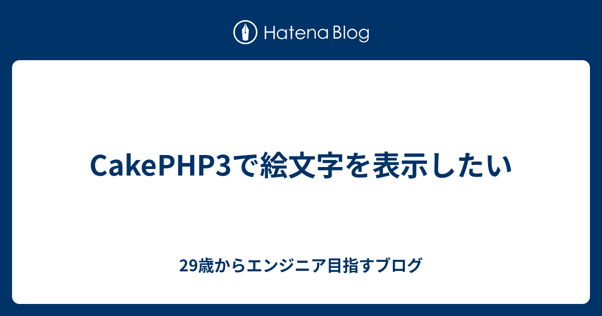 CakePHP3で絵文字を表示したい - 29歳からエンジニア目指すブログ