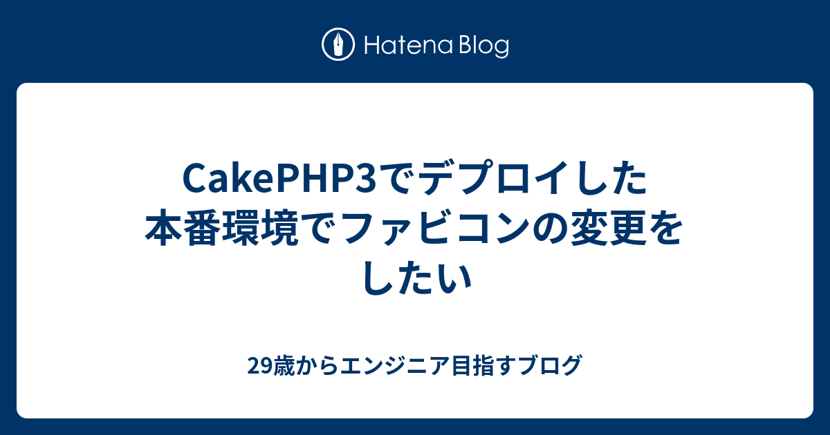 CakePHP3でデプロイした本番環境でファビコンの変更をしたい - 29歳からエンジニア目指すブログ