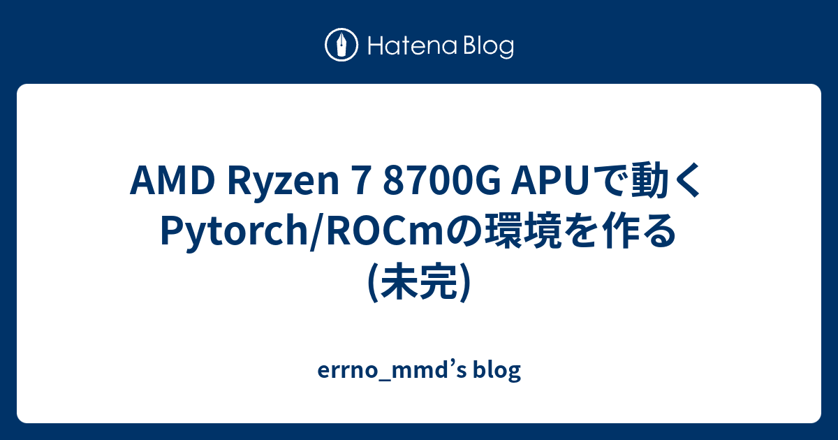 AMD Ryzen 7 8700G APUで動くPytorch/ROCmの環境を作る(未完) - errno_mmd’s blog