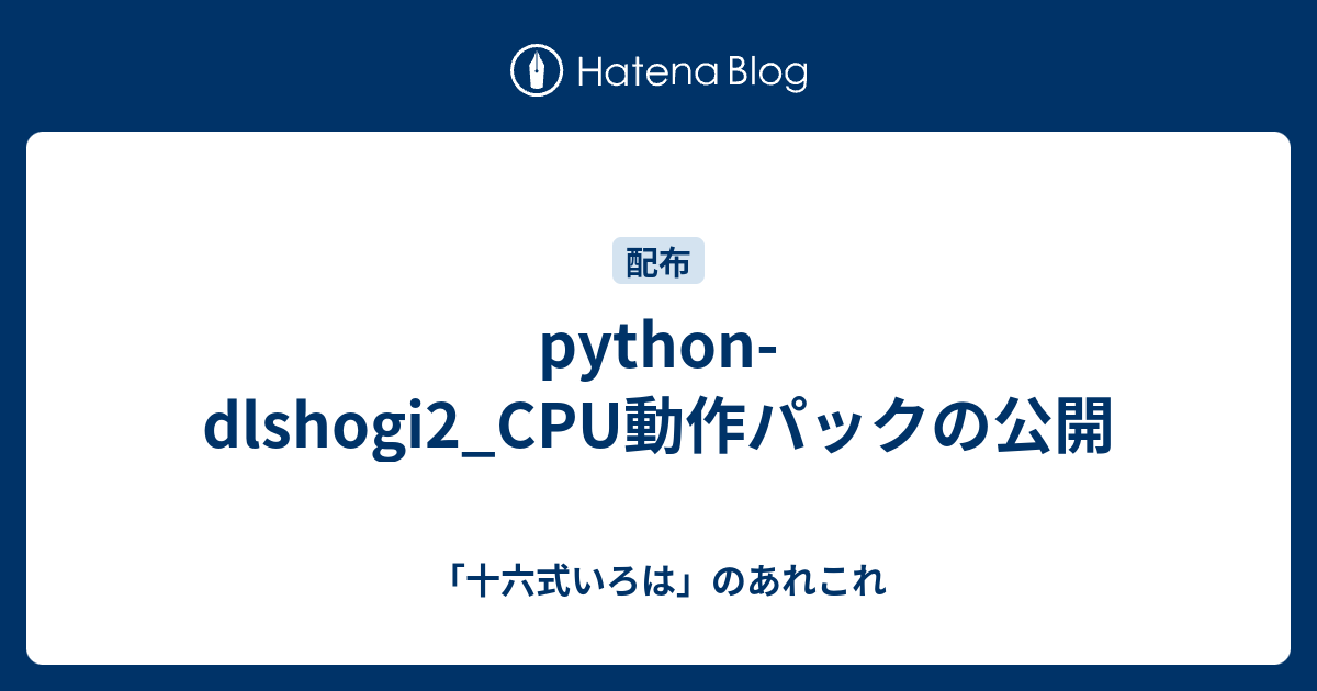 python-dlshogi2_CPU動作パックの公開 - 「十六式いろは」のあれこれ
