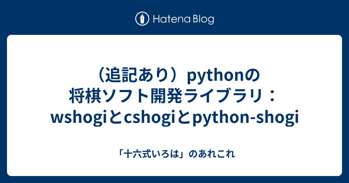 pythonの将棋ソフト開発ライブラリ：cshogiとpython-shogi - 「十六式いろは」のあれこれ